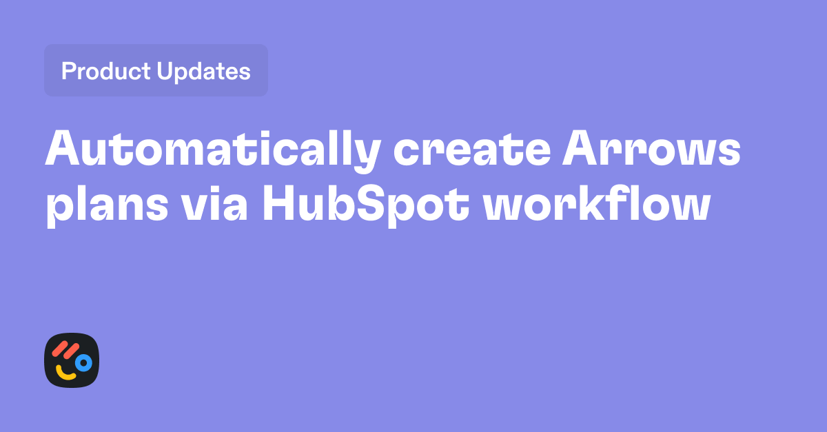 Automatically create Arrows plans via HubSpot workflow – Arrows