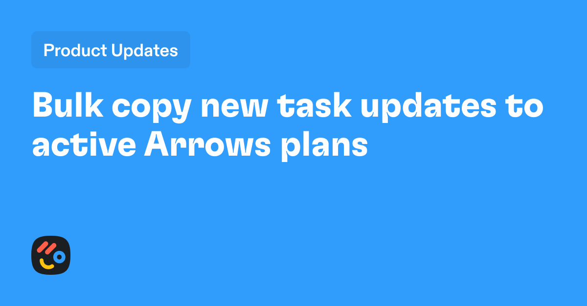 Bulk copy new task updates to active Arrows plans – Arrows