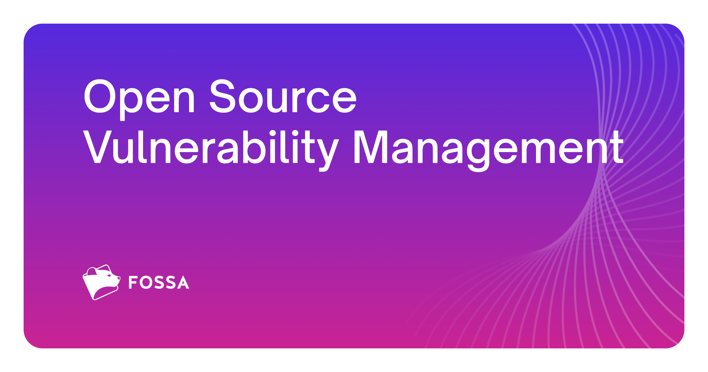 Open Source Vulnerability Management | FOSSA Open Source Vulnerability Management | FOSSA