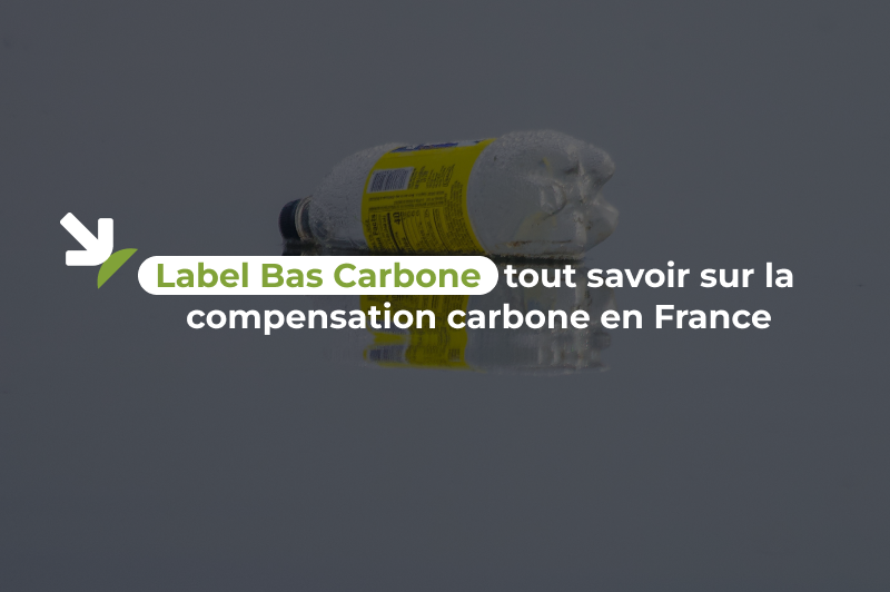Label Bas Carbone, tout savoir sur la Compensation Carbone en France