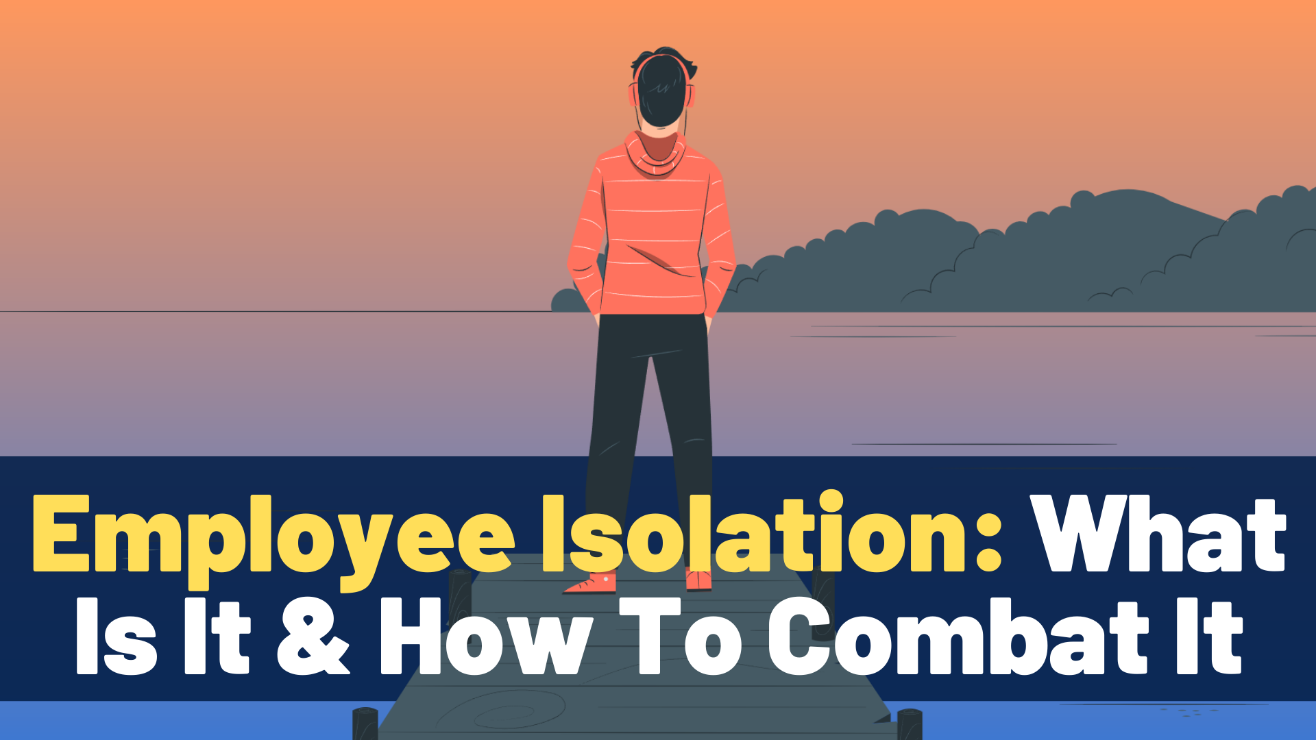 Employee Isolation: What Is It & How To Combat It