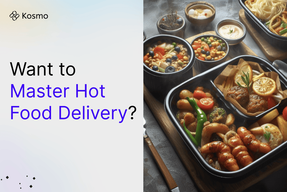 Want to Master Hot Food Delivery? - Kosmo Delivery