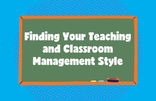 Finding Your Teaching and Classroom Management Style: A Guide for ...