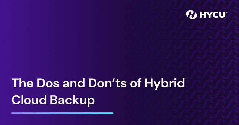 The Do's and Don'ts of Hybrid Cloud Backup | HYCU Blog | HYCU Blog