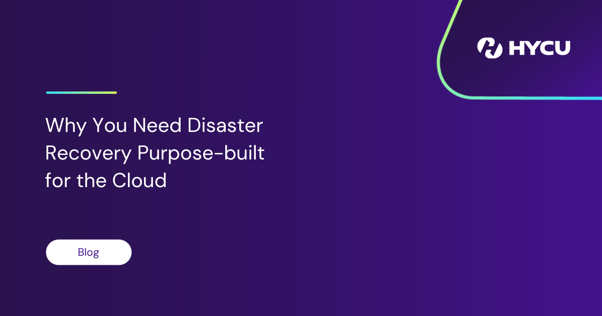 Why You Need Disaster Recovery Purpose-Built for the Cloud | HYCU Blog
