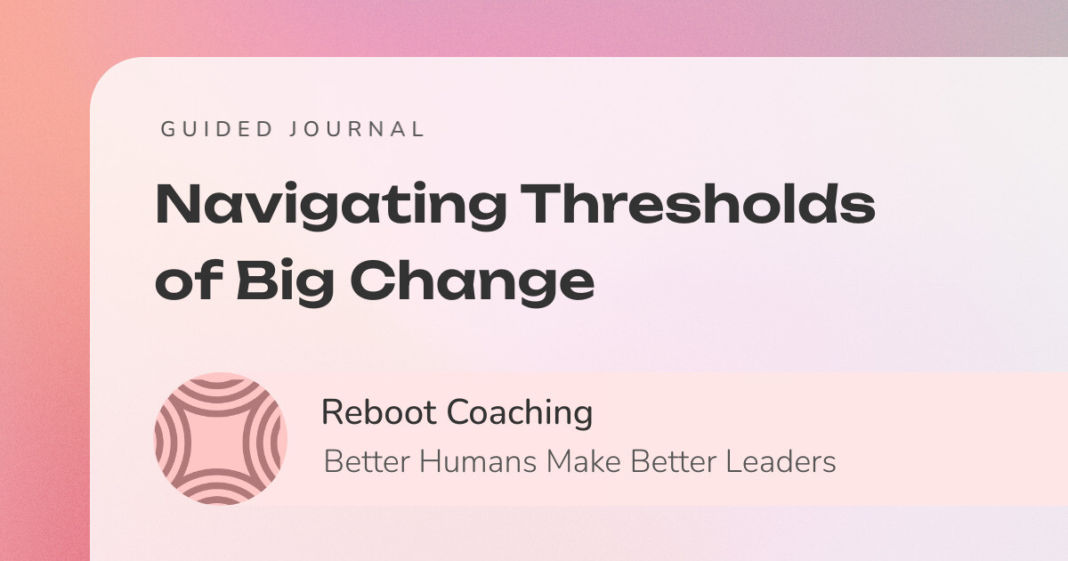 Navigating Thresholds of Big Change by Reboot Coaching