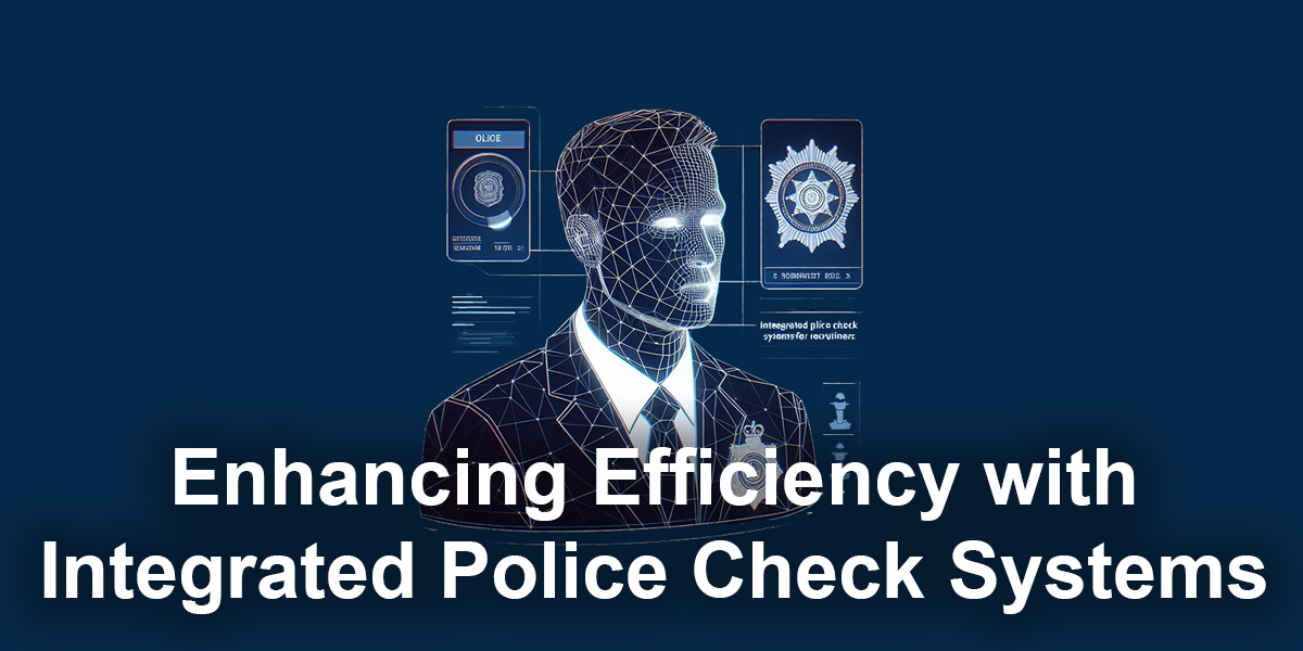 Enhancing Efficiency with Integrated Police Check Systems