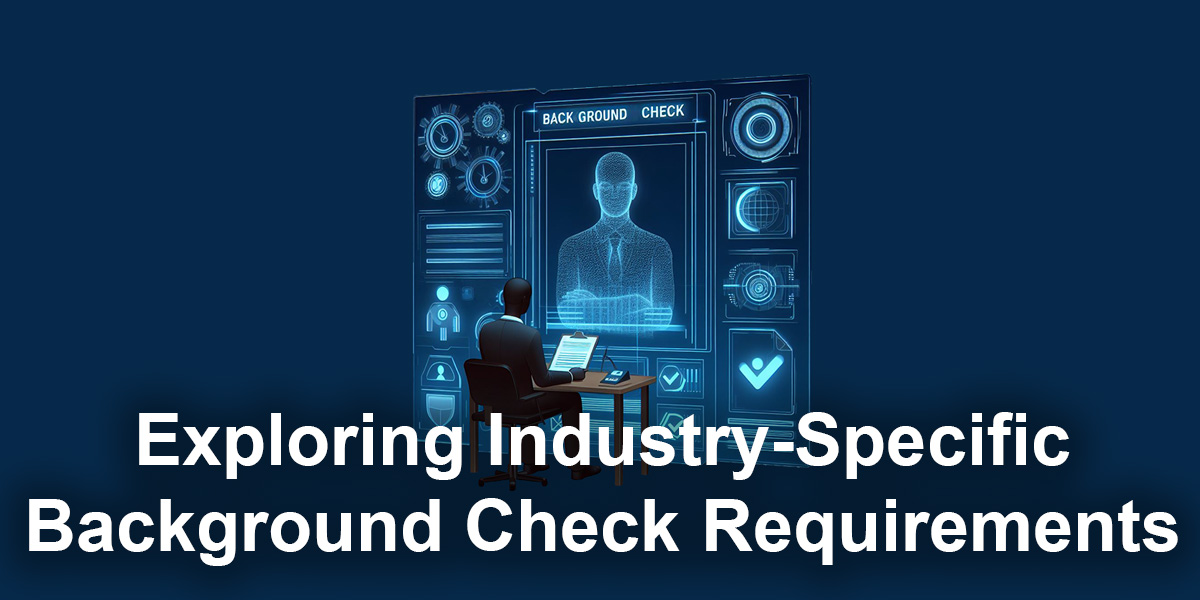 Exploring Industry-Specific Background Check Requirements