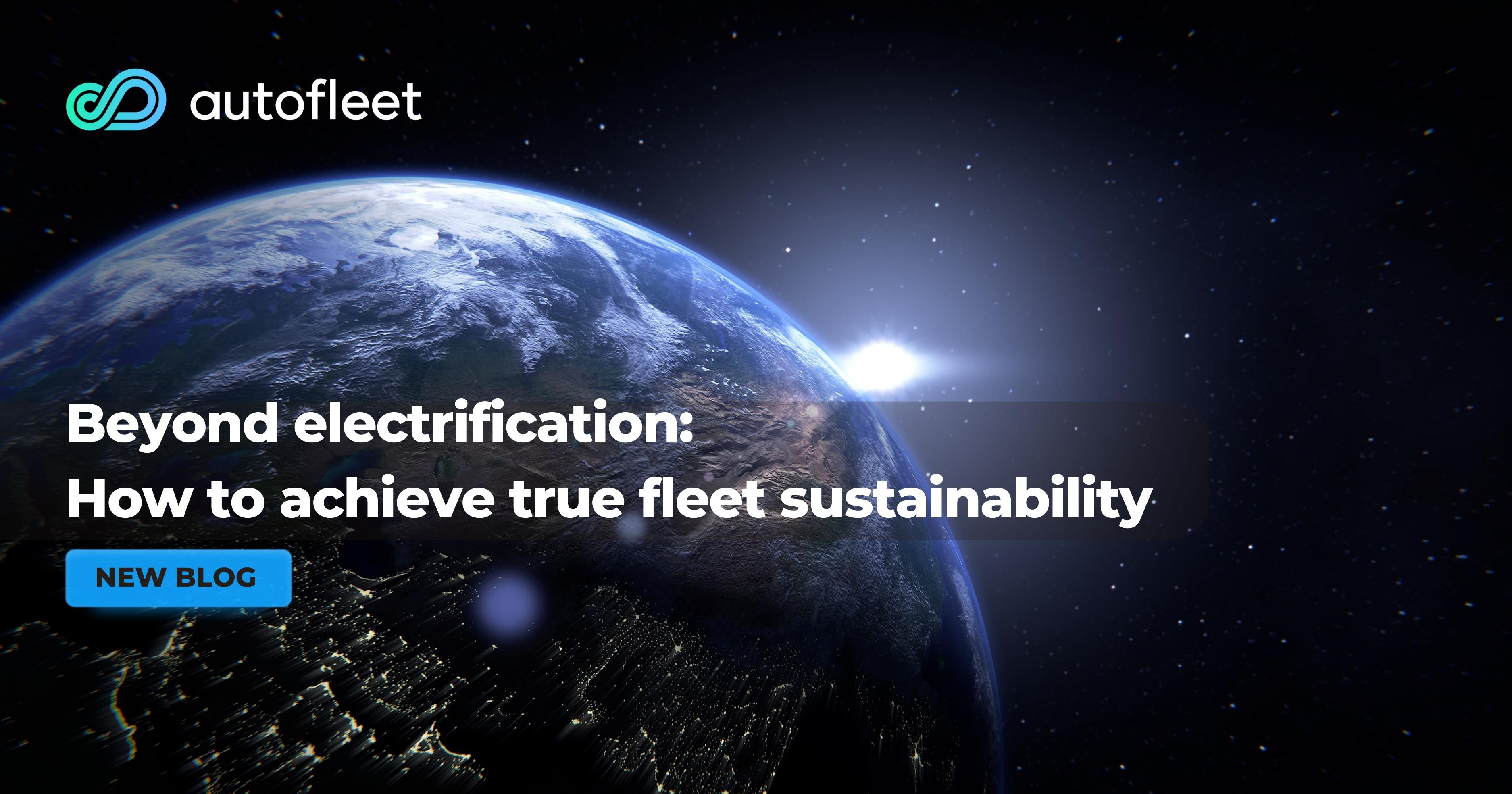 Beyond Electrification: How to Achieve True Fleet Sustainability