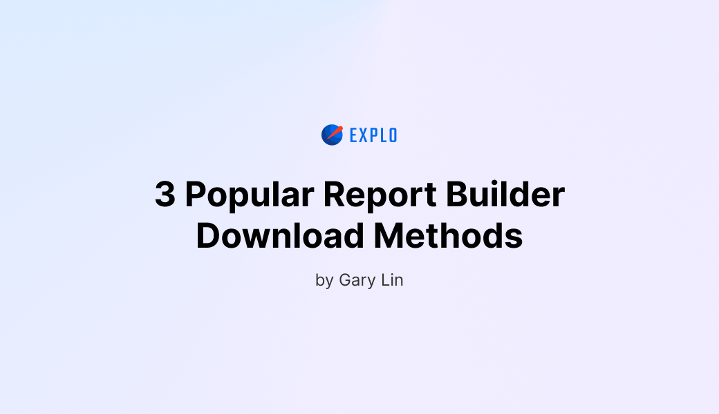 Explo | 3 Popular Report Builder Download Methods