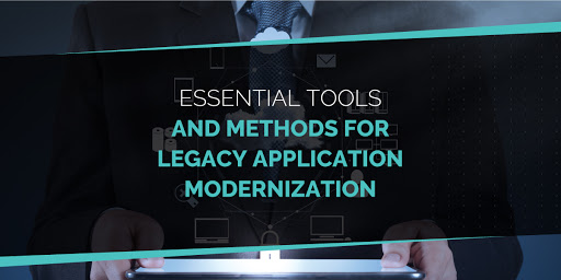 Essential Tools and Methods for Legacy Application Modernization