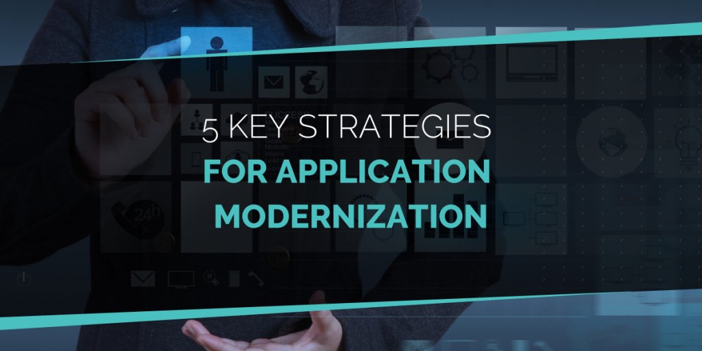 5 Key Strategies for Application Modernization