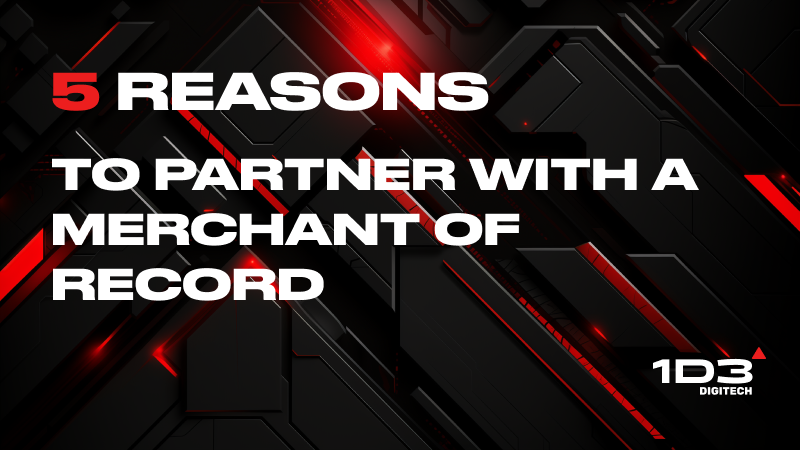 Why should partner with a Merchant of Record: 5 reasons | 1D3 DIGITECH
