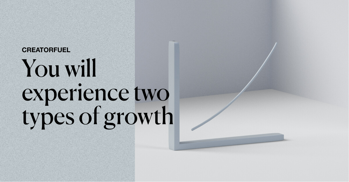 Creatorfuel #15: You'll experience two types of growth