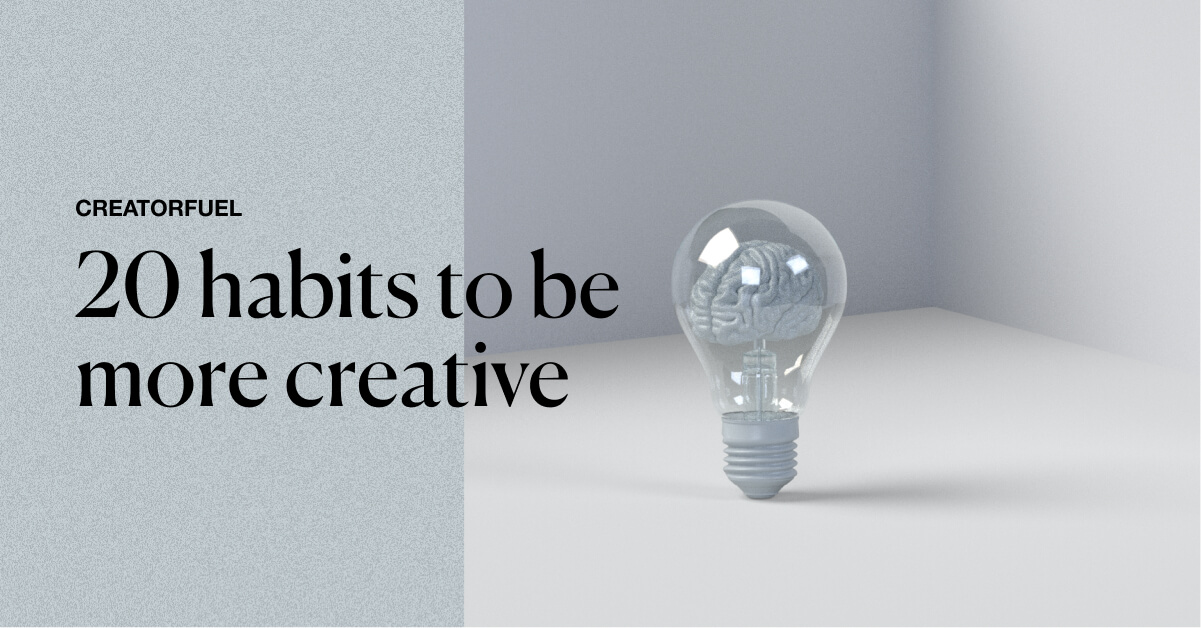 20 Habits & Ideas to Help Any Designer Be More Creative