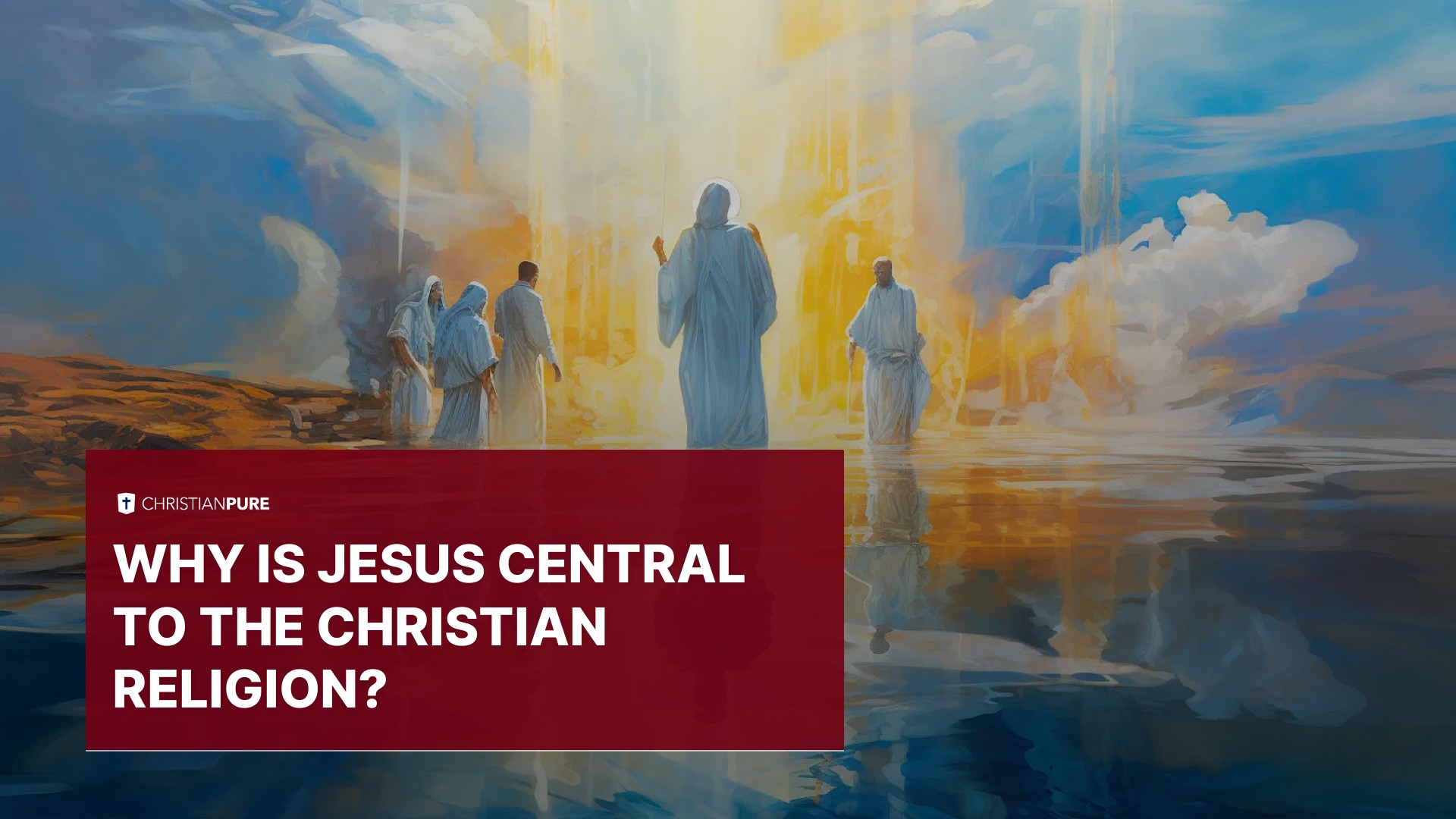Why Is Jesus Central To The Christian Religion? | Christian Pure