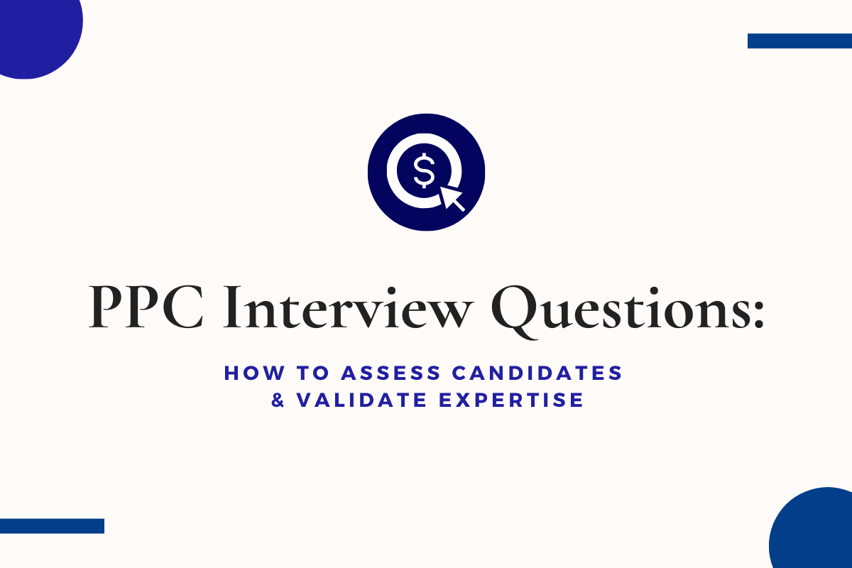 PPC Interview Questions: How to Assess Candidates and Validate Expertise