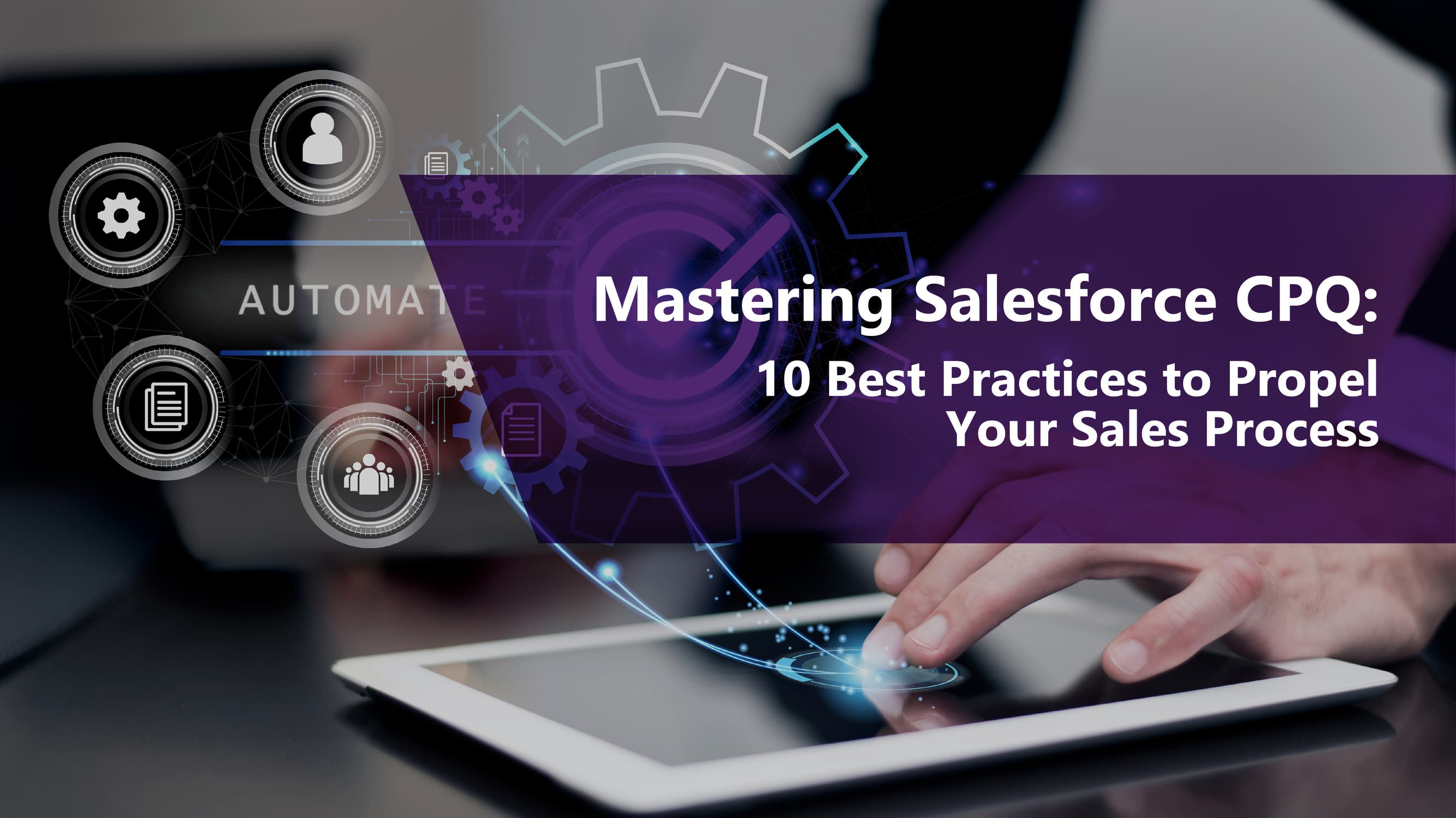 Mastering Salesforce CPQ: 10 Best Practices to Propel Your Sales Process