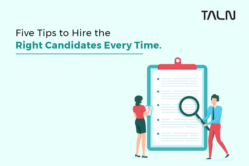 Five Tips to Hire the Right Candidates Every Time.