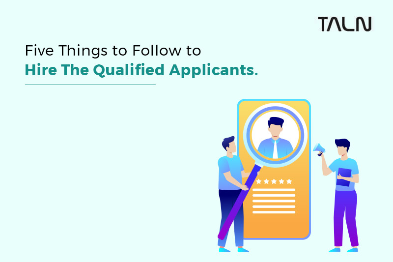 Five Things to Follow to Hire The Qualified Applicants.