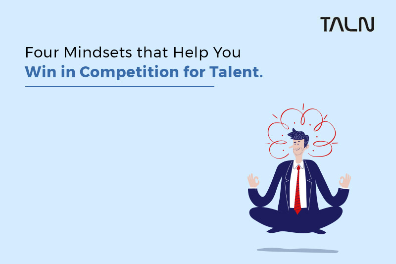 Four Mindsets that Help You Win in Competition for Talent.