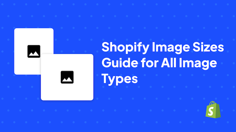Shopify Image Sizes (2024 Guide for All Image Types)