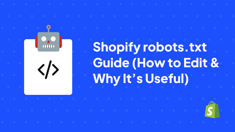 Shopify robots.txt Guide (How to Edit & Why It’s Useful)