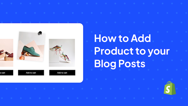 How to Add Products to Shopify Blog Posts? [2024 Tutorial]
