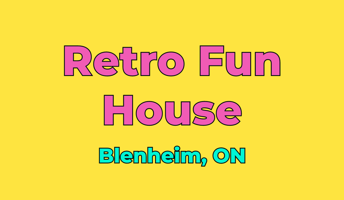 Retro Fun House Blenheim, ON | Kineticist