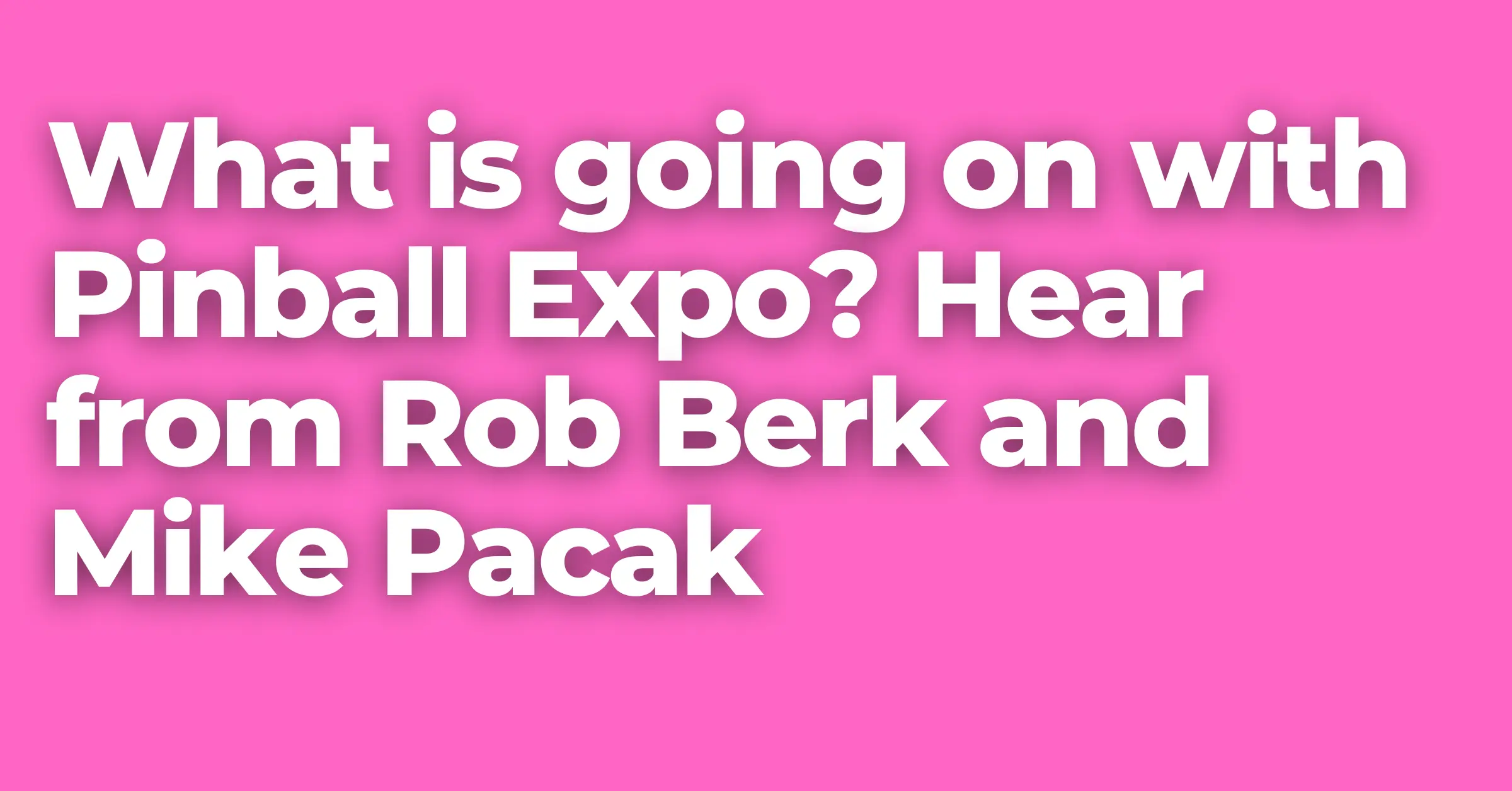 What is going on with Pinball Expo? Hear from Rob Berk and Mike Pacak ...