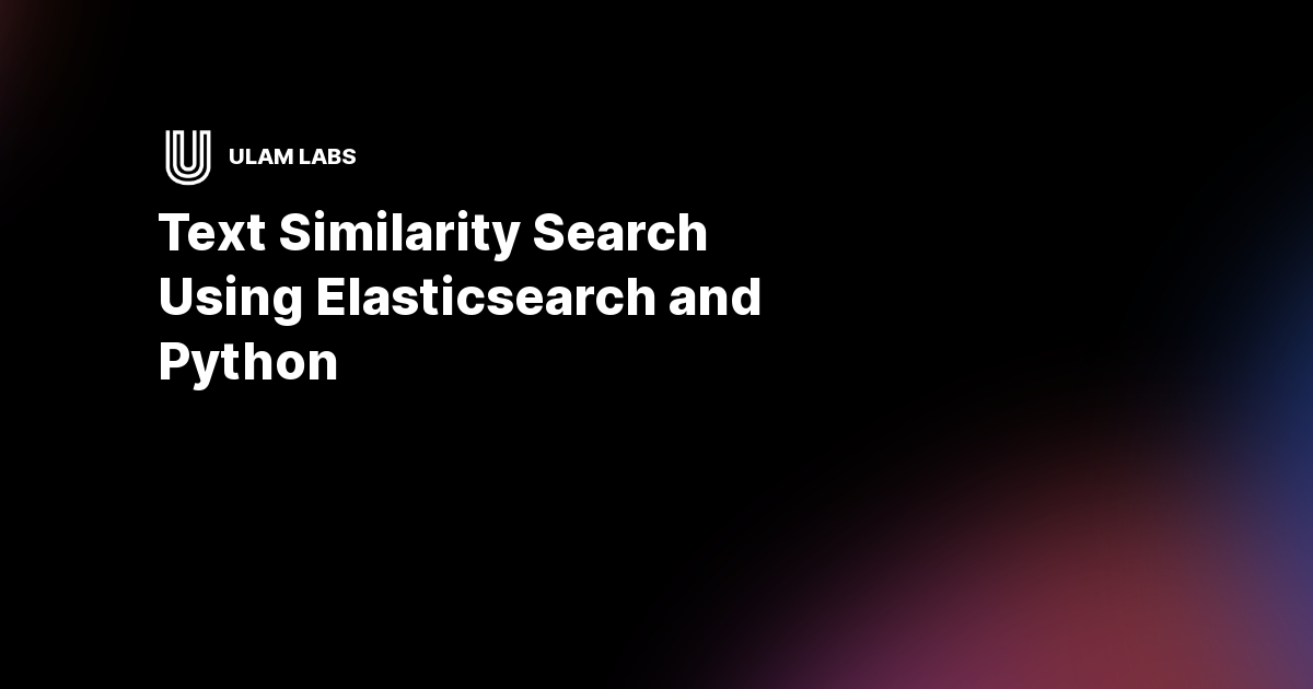 Text similarity search with Elasticsearch and Python | Ulam Labs