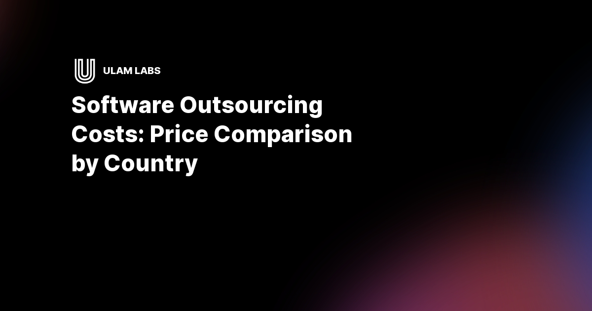 Software Outsourcing Costs: Price Comparison by Country | Ulam Labs
