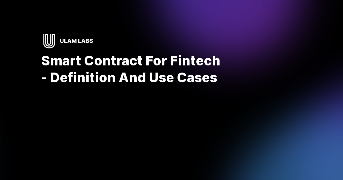 Smart Contract For Fintech - Definition And Use Cases | Ulam Labs