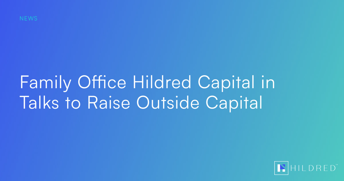 Family Office Hildred Capital in Talks to Raise Outside Capital