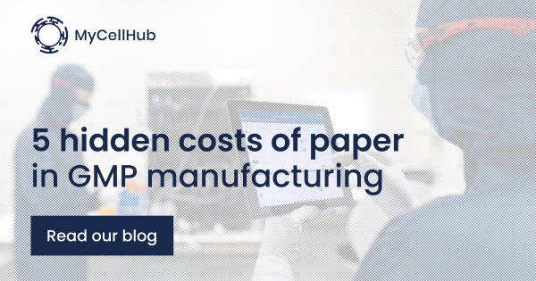 MyCellHub | 5 hidden costs of paper in GMP manufacturing