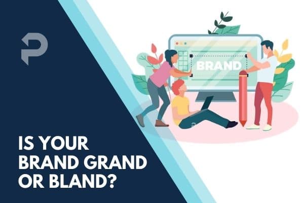 Is your Brand Grand or Bland?