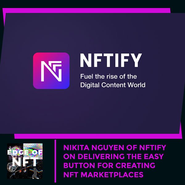 Nikita Nguyen Of NFTify On Delivering The Easy Button For Creating NFT ...