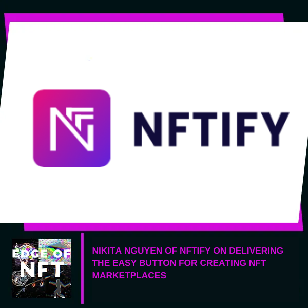 Nikita Nguyen Of NFTify On Delivering The Easy Button For Creating NFT Marketplaces