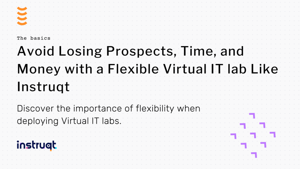 Avoid Losing Prospects, Time, and Money With Flexible IT Labs | Instruqt