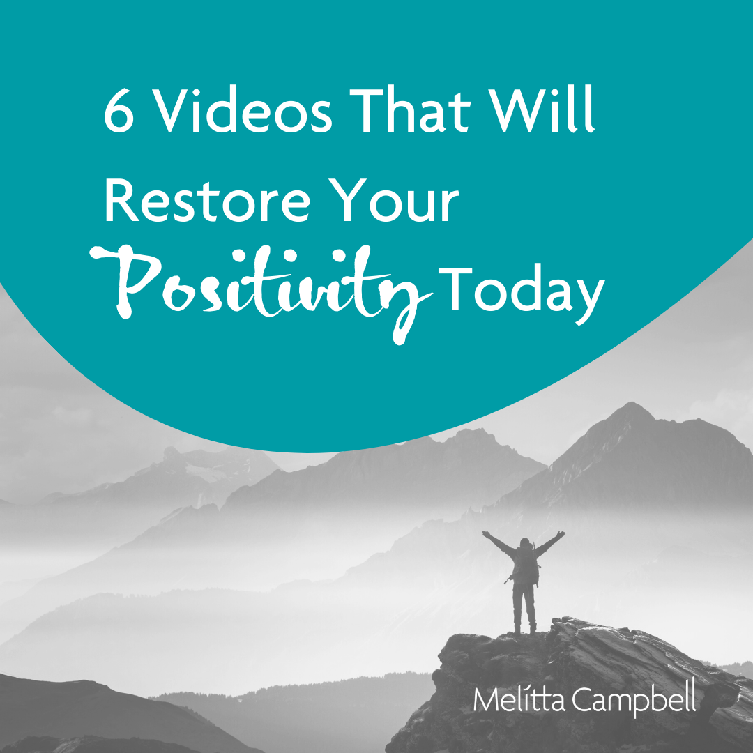 7 Videos that will Restore Your Positivity Today - Melitta Campbell