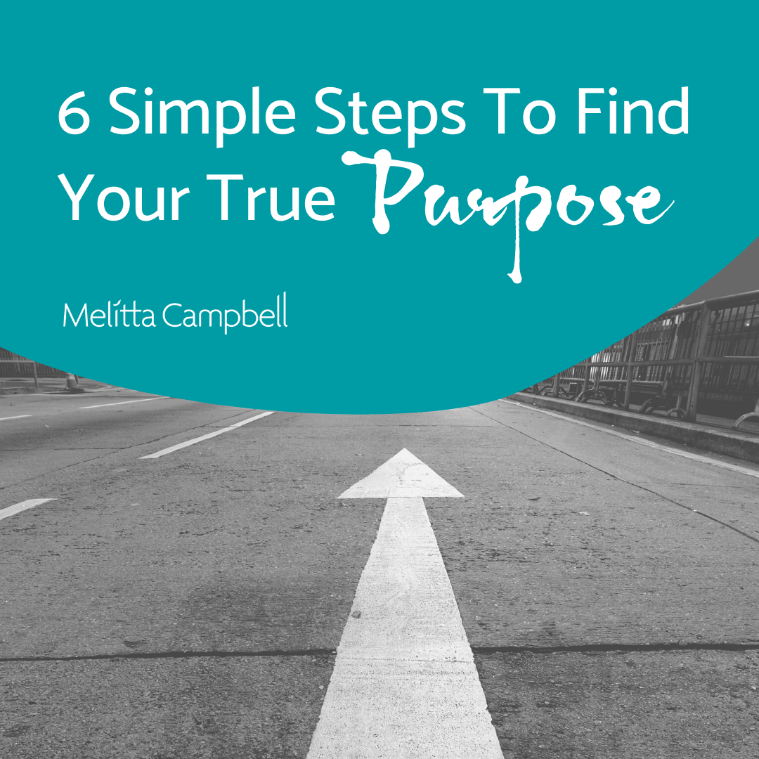 7 Simple Steps to Your True Purpose - Melitta Campbell
