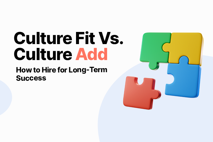 Culture Fit Vs. Culture Add: Hiring for Long-Term Success - Hiring Guide