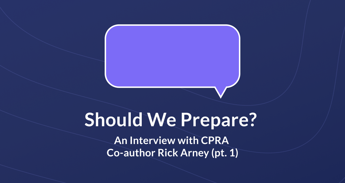 Part 1: Should We Prepare? An Interview with CPRA Co-author Rick Arney