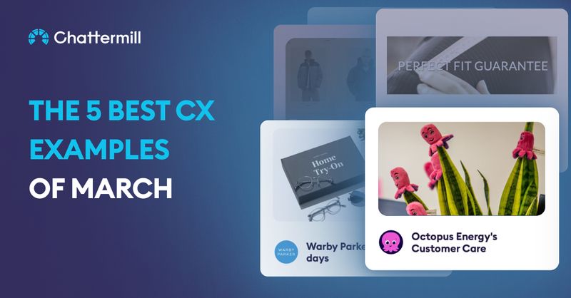The 5 Best CX Examples of March 2023 - Chattermill