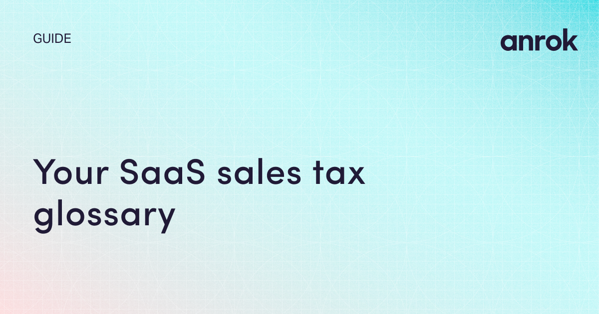 Your SaaS sales tax glossary: Foundational sales tax terms for your SaaS business | Anrok