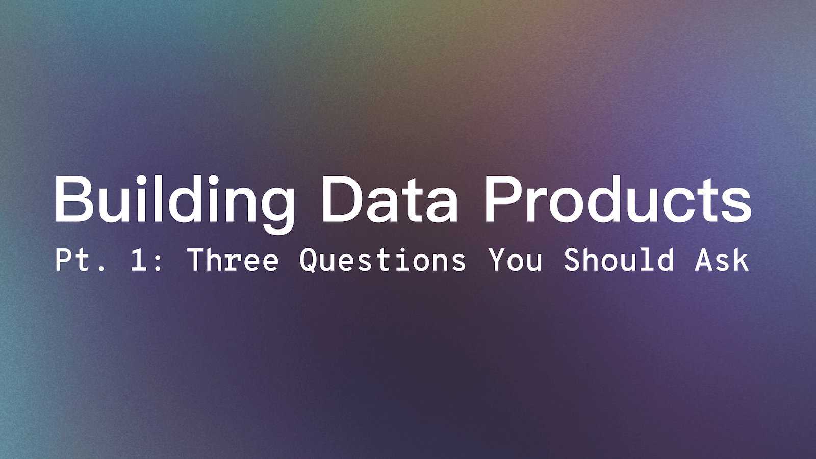 Building Data Products: The Three Questions You Should Ask When Spec ...