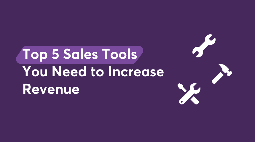 Top 5 Sales Tools You Need to Increase Revenue