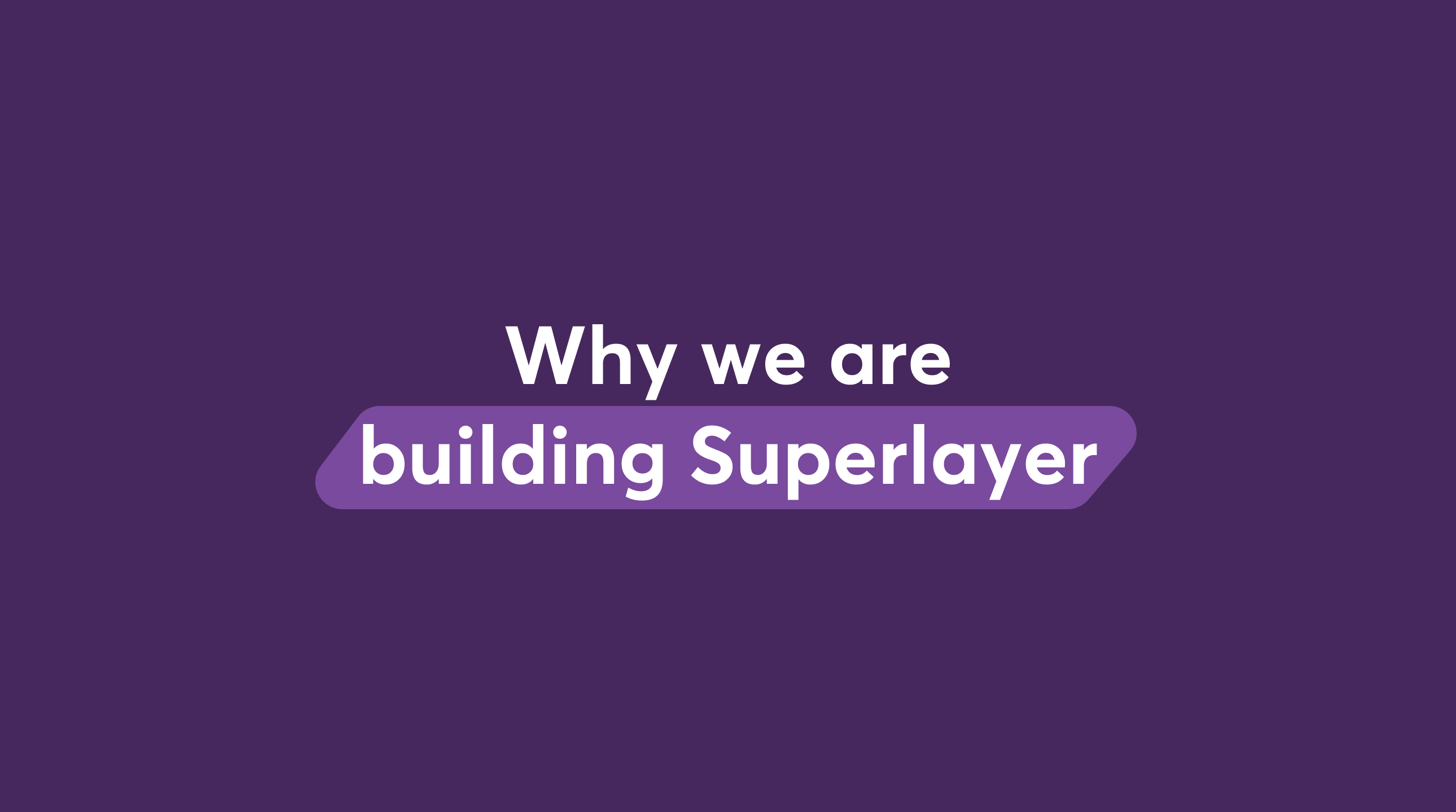 Why we are building Superlayer