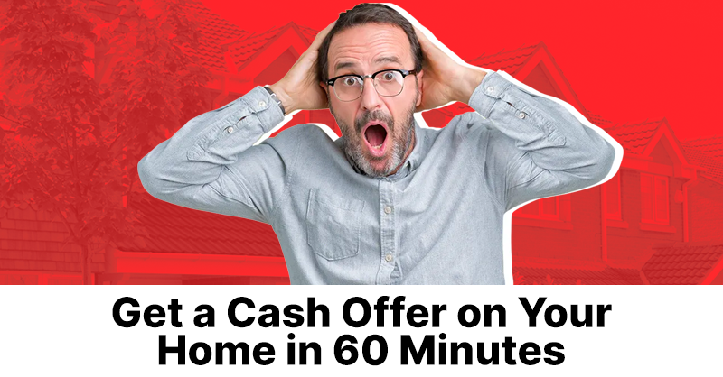 Get a Cash Offer on Your Home in 60 Minutes