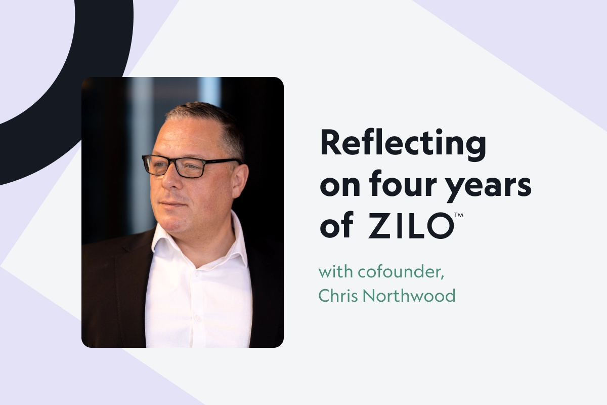 ZILO™ | Reflections on four years of ZILO™ with cofounder, Chris Northwood